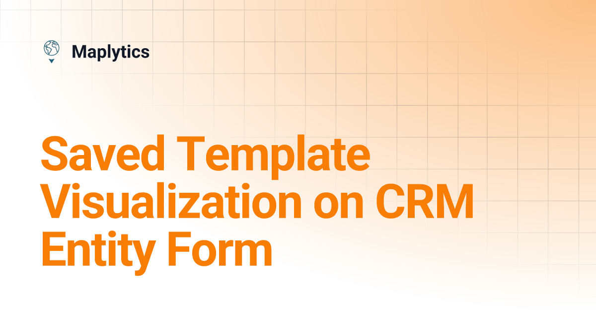 Saved Template Visualization on CRM Entity Form | Maplytics