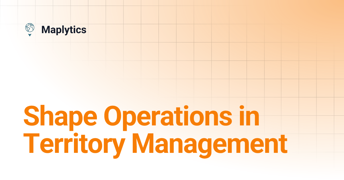 Shape Operations in Territory Management | Maplytics