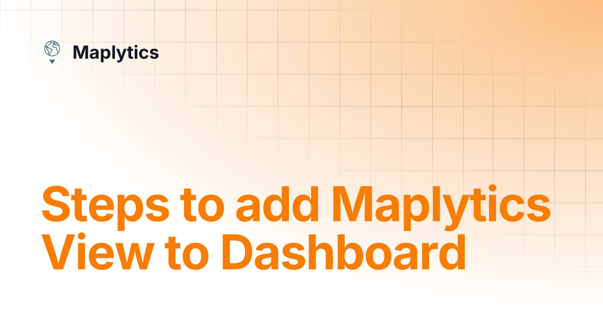 Steps to add Maplytics View to Dashboard | Maplytics