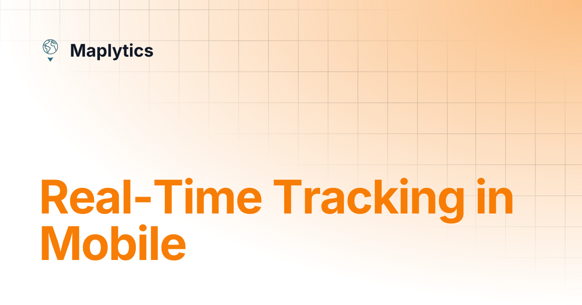 Real-Time Tracking in Mobile | Maplytics