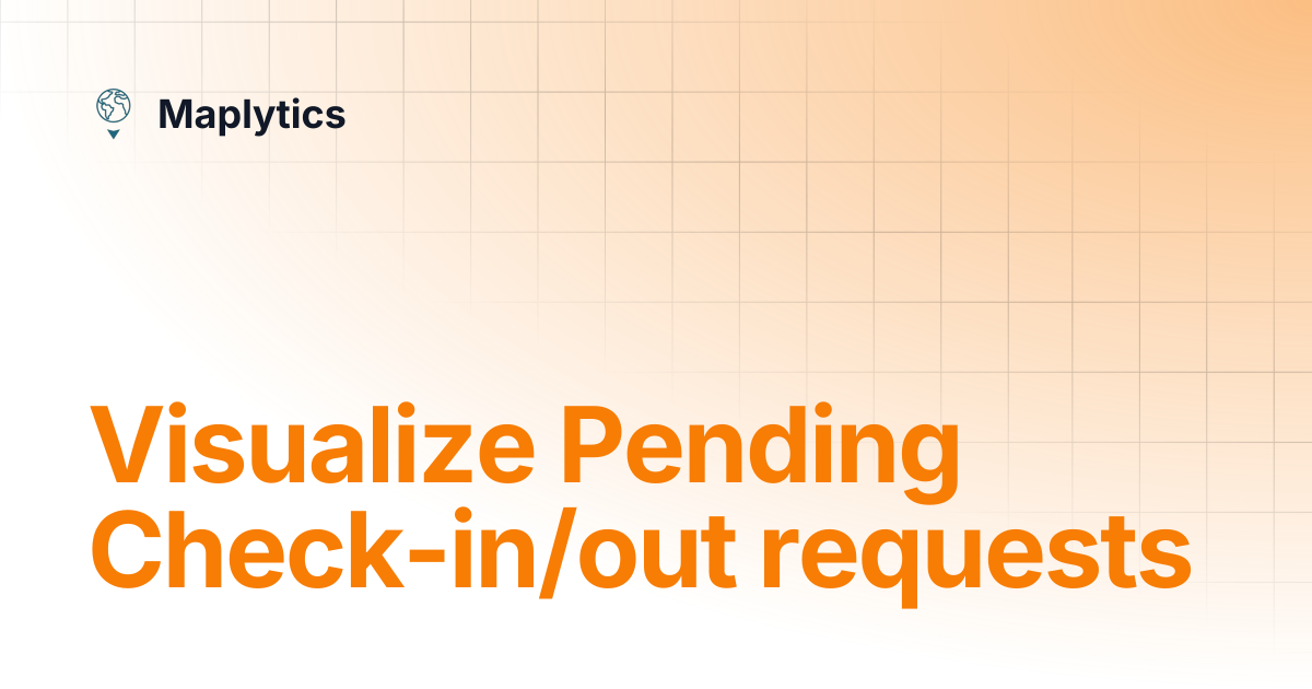 Visualize Pending Check-in/out requests | Maplytics