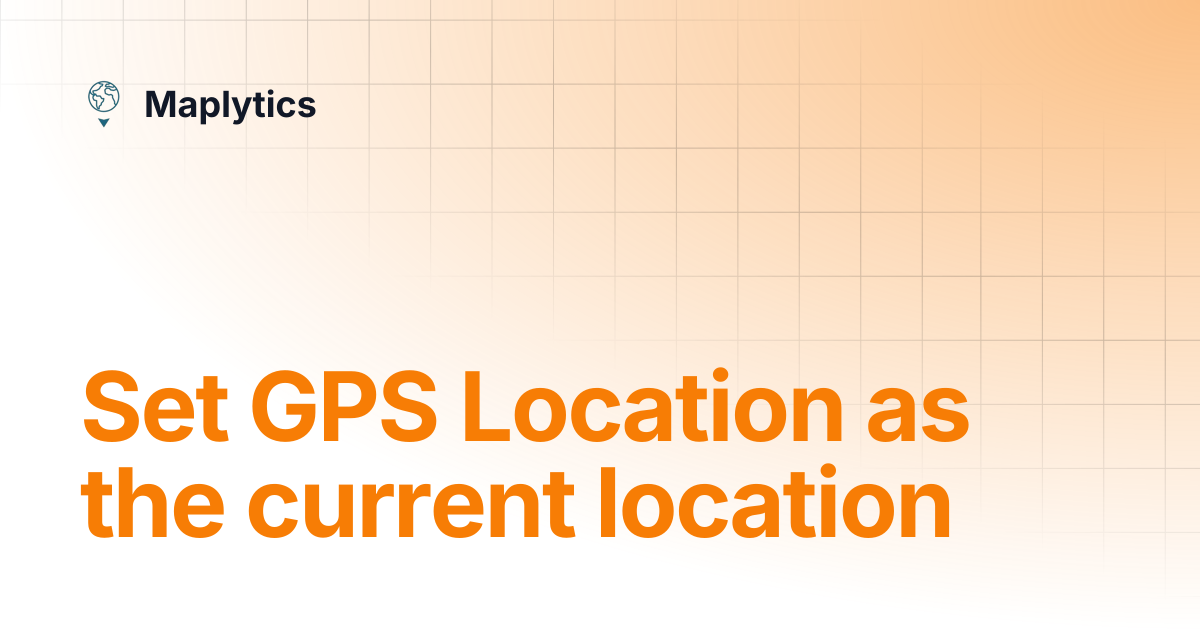 Set GPS Location as the current location | Maplytics